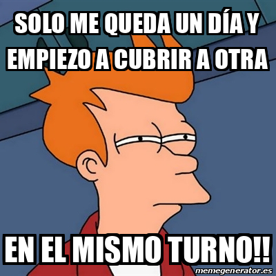 Meme Futurama Fry - Solo me queda un día y empiezo a cubrir a otra EN ...