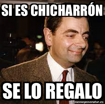 Meme Personalizado - si es chicharrón se lo regalo - 32386048