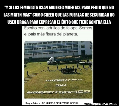 Meme Personalizado - "y si las feminista usan mujeres muertas para ...