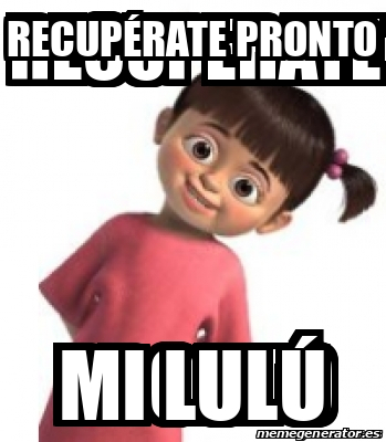 Meme Personalizado - Recupérate pronto Mi Lulú - 32386525