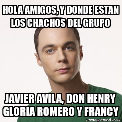 Meme Sheldon Cooper - Hola amigos, y donde estan los chachos del grupo ...