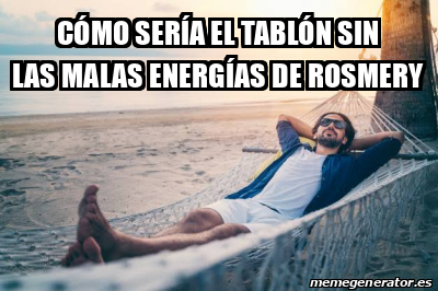Meme Personalizado - Cómo sería el tablón sin las malas energías de ...