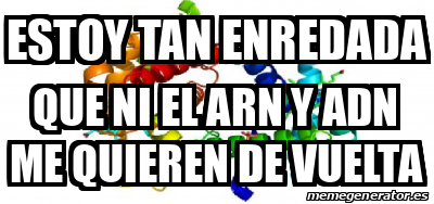 Meme Personalizado - estoy tan enredada que ni el arn y adn me quieren ...