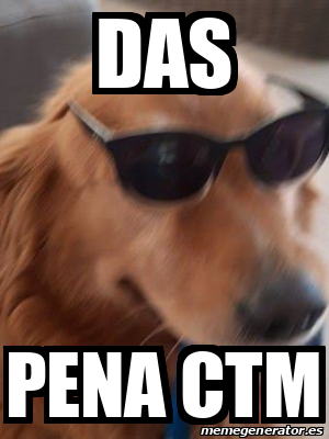 Meme Personalizado - Das Pena ctm - 32387213