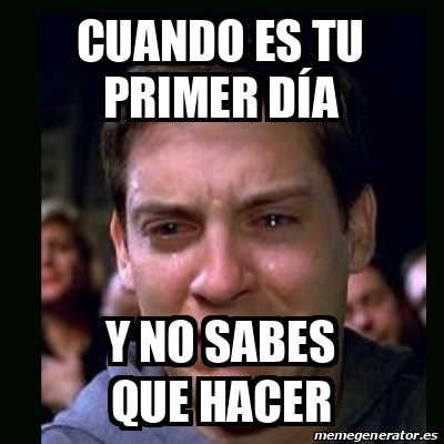 Meme crying peter parker - Cuando es tu primer día Y no sabes que hacer ...