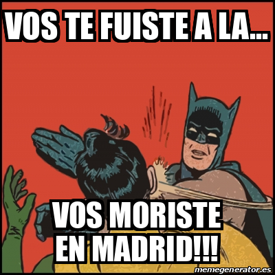 Meme Batman slaps Robin - Vos te fuiste a la... Vos Moriste en Madrid ...