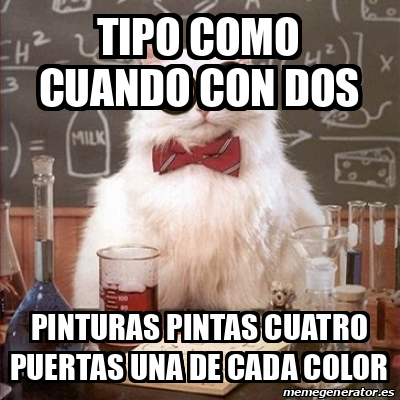 Meme Chemistry Cat - Tipo como cuando con dos Pinturas pintas cuatro ...