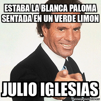 Meme Julio Iglesias - Estaba la blanca paloma sentada en un verde limon ...