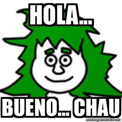 Meme Personalizado - Hola... Bueno... chau - 32387994