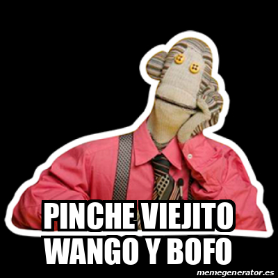 Meme Personalizado - pinche viejito wango y bofo - 32388188