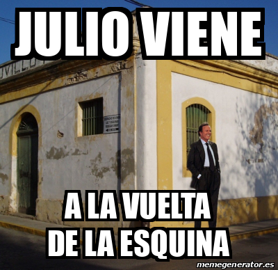 Meme Personalizado - Julio viene A la vuelta de la esquina - 32388207