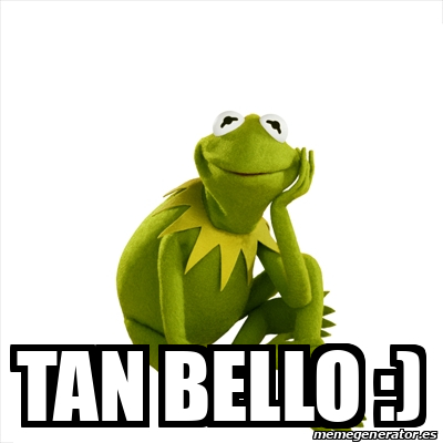 Meme Kermit the frog - Tan bello :) - 32388445