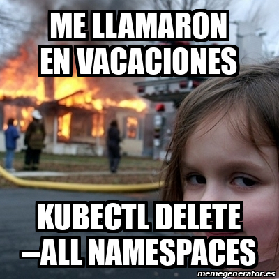 Meme Disaster Girl - me llamaron en vacaciones kubectl delete --all ...