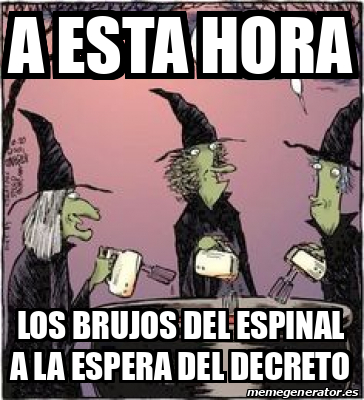 Meme Personalizado - A esta hora Los brujos del espinal a la espera del ...