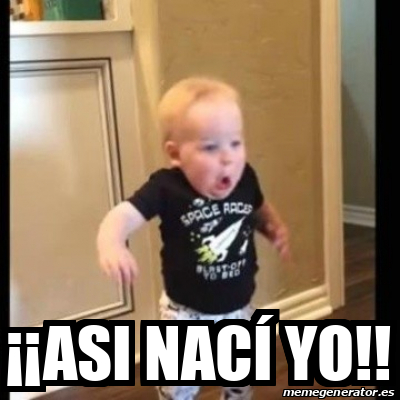 Meme Personalizado - ¡¡Asi nací yo!! - 32388800