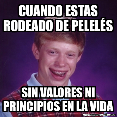 Meme Bad Luck Brian - CUANDO ESTAS RODEADO DE PELELÉS SIN VALORES NI ...