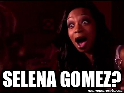Meme Personalizado - SELENA gomez? - 32389246