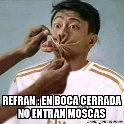 Meme Personalizado - refran : en boca cerrada no entran moscas - 32389272