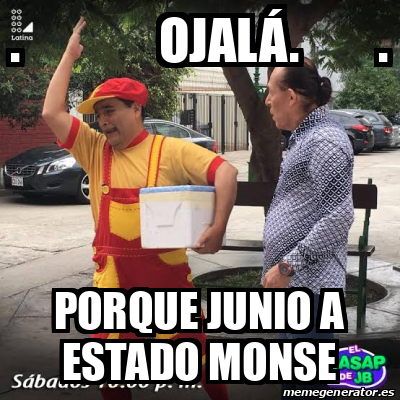 Meme Personalizado - . Ojalá. . Porque junio a estado monse - 32389289