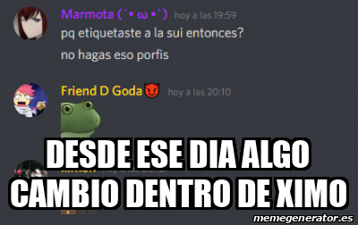 Meme Personalizado - desde ese dia algo cambio dentro de ximo - 32389665