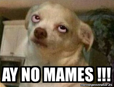 Meme Personalizado - ay no mames !!! - 32391589