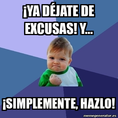 Meme Bebe Exitoso - ¡ya déjate de excusas! Y... ¡simplemente, hazlo ...