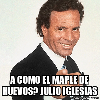 Meme Julio Iglesias - A como el maple de huevos? Julio iglesias - 32391841
