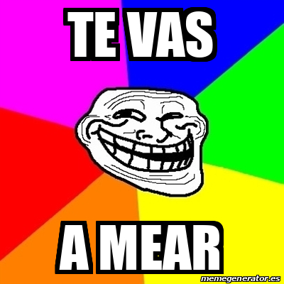 Meme Troll - TE VAS A MEAR - 32391916