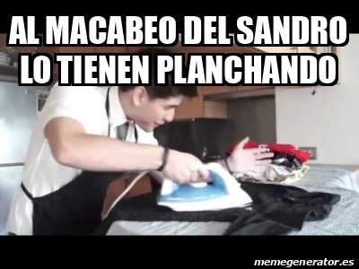 Meme Personalizado - Al macabeo del Sandro lo tienen planchando - 32391965