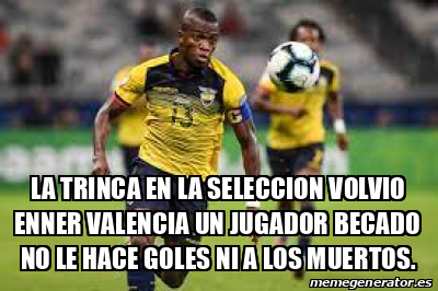 Meme Personalizado - la trinca en la seleccion volvio enner valencia un ...