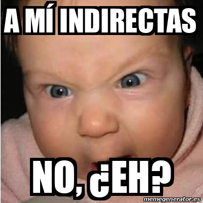 Meme Bebe furioso - A mí indirectas No, ¿eh? - 32392379