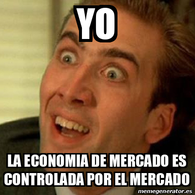 Meme No me digas - yo la economia de mercado es controlada por el ...