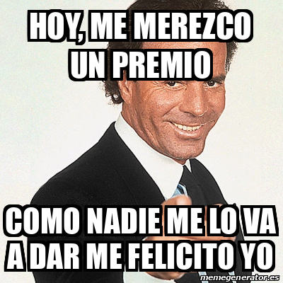 Meme Julio Iglesias - Hoy, me merezco un premio Como nadie me lo va a ...