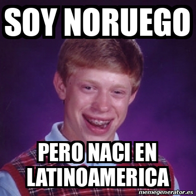 Meme Bad Luck Brian - soy noruego pero naci en latinoamerica - 32393166