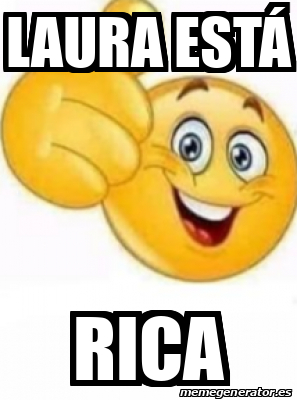 Meme Personalizado - Laura está Rica - 32393190