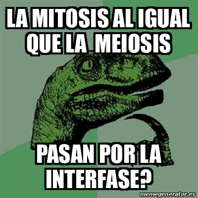 Meme Filosoraptor - LA MITOSIS AL IGUAL QUE LA MEIOSIS PASAN POR LA ...
