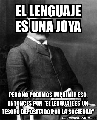 Meme Personalizado - EL LENGUAJE ES UNA JOYA pero no podemos imprimir ...