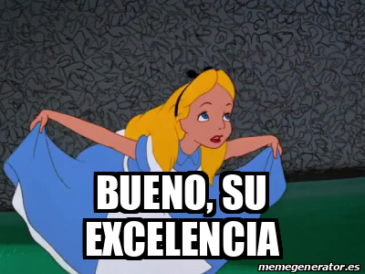Meme Personalizado - Bueno, su excelencia - 32394849