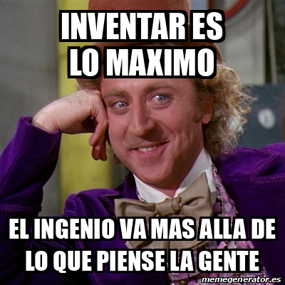 Meme Willy Wonka - INVENTAR ES LO MAXIMO EL INGENIO VA MAS ALLA DE LO ...