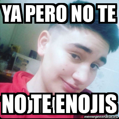 Meme Personalizado - Ya pero no te No te enojis - 32395494