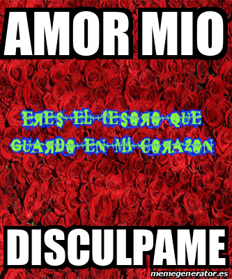 Meme Personalizado - AMOR MIO Disculpame - 32396432