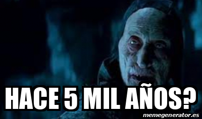 Meme Personalizado - hace 5 mil años? - 32396557