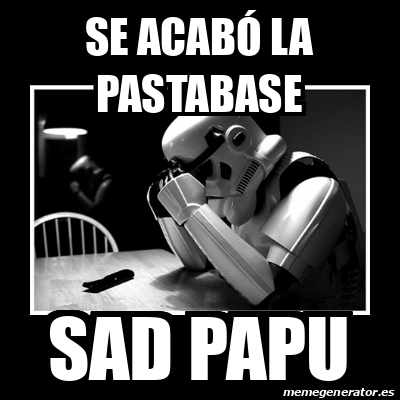 Meme Sad Trooper - se acabó la pastabase sad papu - 32396647
