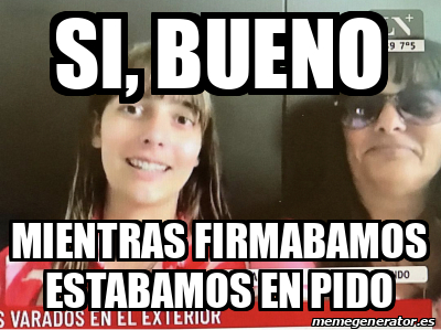Meme Personalizado - Si, bueno Mientras firmabamos estabamos en pido ...