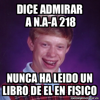 Meme Bad Luck Brian - dice admirar a n.a-a 218 nunca ha leido un libro ...