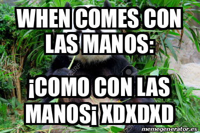 Meme Personalizado - When comes con las manos: ¡Como con las manos ...