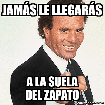 Meme Julio Iglesias - Jamás le llegarás A la suela del zapato - 32398041