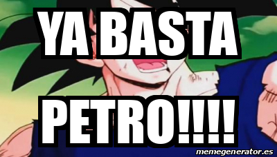 Meme Personalizado - ya basta petro!!!! - 32398480