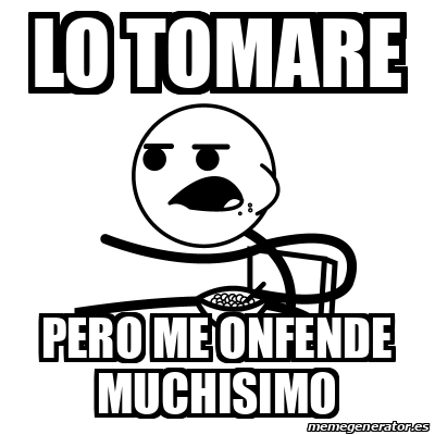 Meme Cereal Guy - Lo tomare pero me onfende muchisimo - 32398687