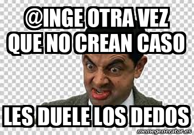 Meme Personalizado - @inge otra vez que no crean caso les duele los ...